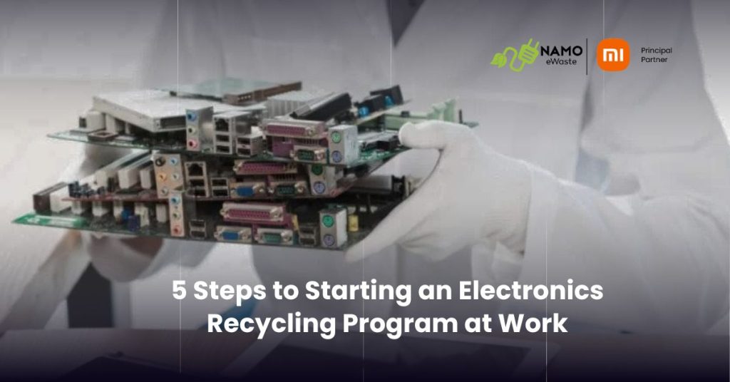 5 Steps to Starting an Electronics Recycling Program at Work - Namoewaste