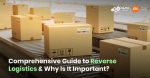 Comprehensive Guide to Reverse Logistics & Why Is It Important?